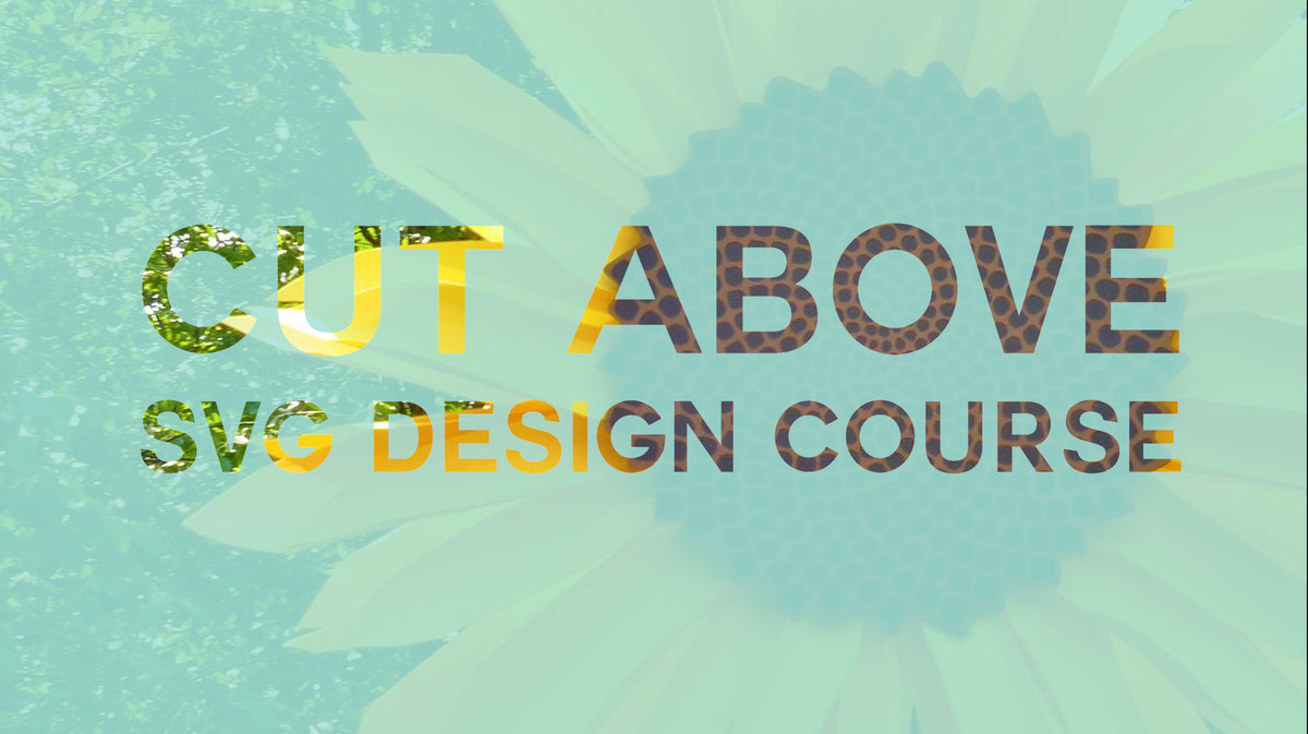 CUT ABOVE SVG Design Course – JenniferMaker