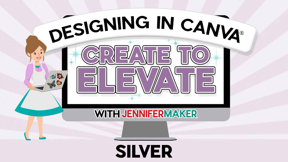 CREATE TO ELEVATE: Designing in Canva - Silver Tier – JenniferMaker